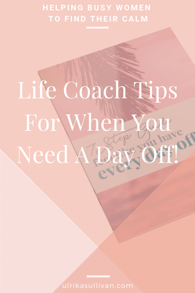 Life Coach Tips for When You Need a Day Off! - ulrikasullivan.com