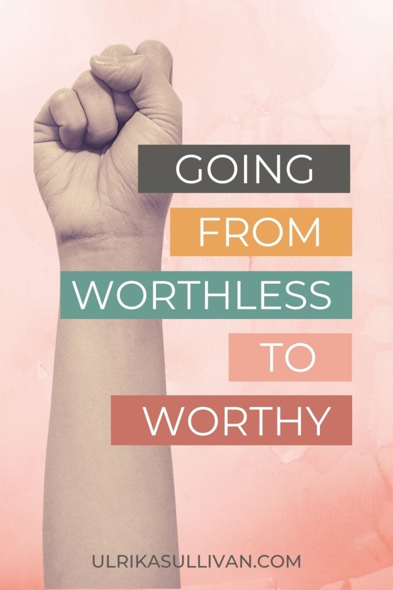 Going from Feeling Worthless to Worthy - ulrikasullivan.com